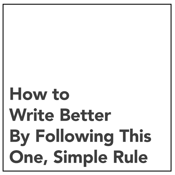 How To Write Better By Following This One Simple Rule