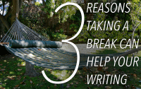 3 Reasons You Should Take a Break From Your Writing