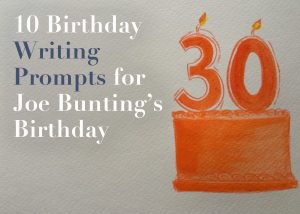 10 Birthday Writing Prompts for Joe Bunting's Birthday