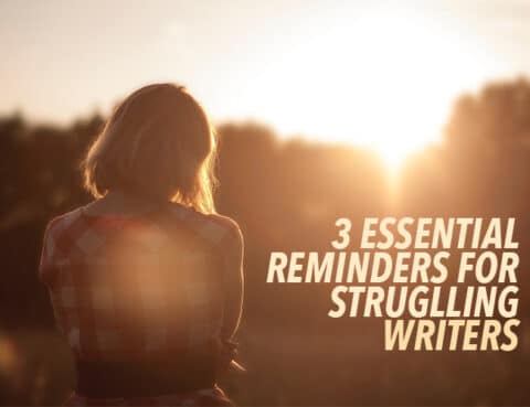 Encouraging Words for Writers: 3 Essential Reminders for Struggling Writers