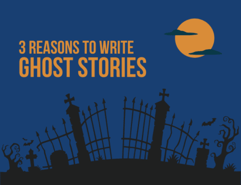 3 Reasons You Should Write Ghost Stories